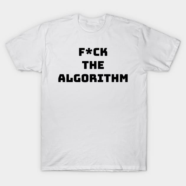 f*ck the algorithm - Algorithm - T-Shirt | TeePublic